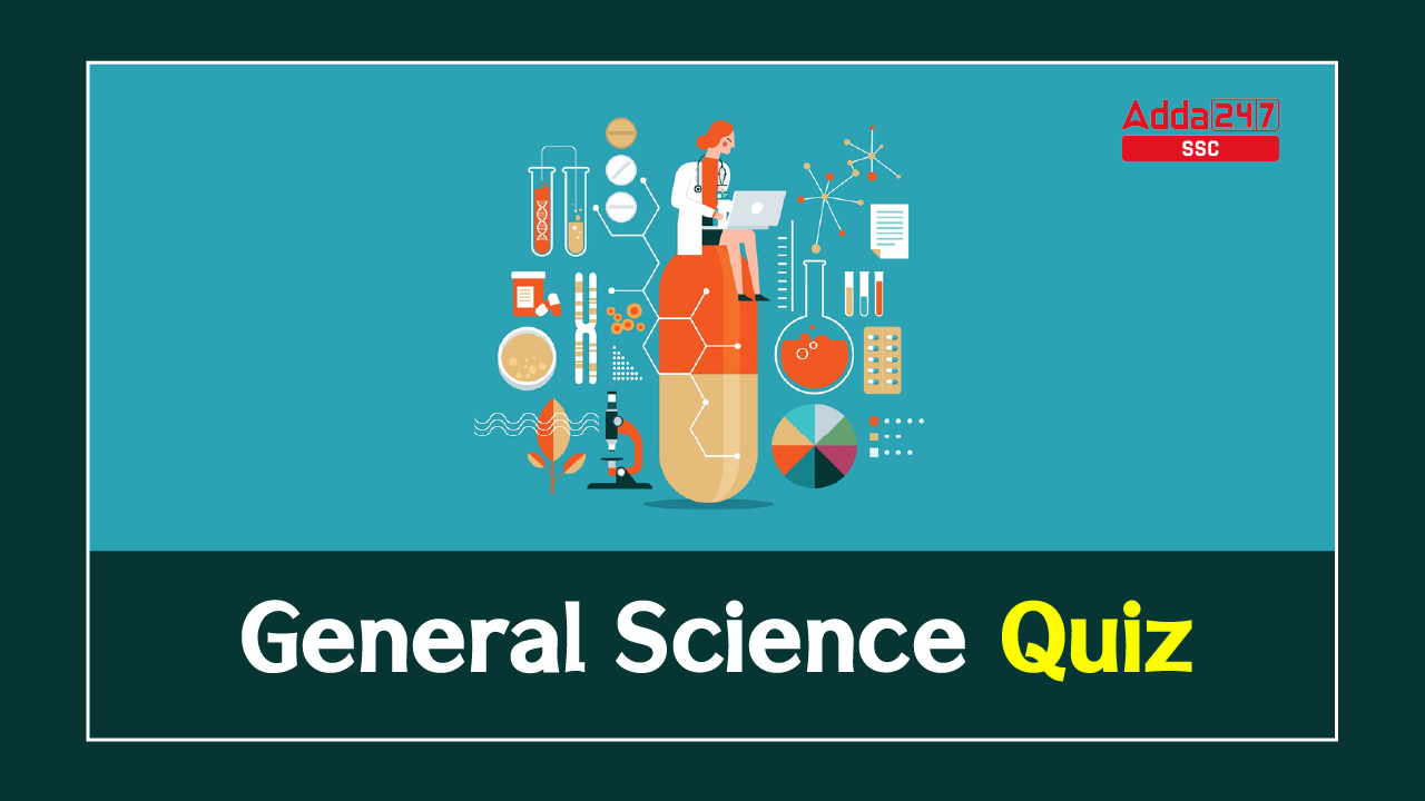 General Science Quiz, Questions: SSC, Railway & Other Govt. Exams 2023